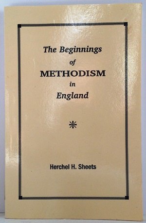 The Beginnings of Methodism in England: Herchel H. Sheets ...