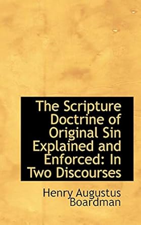 The Scripture Doctrine of Original Sin Explained and Enforced: In Two ...