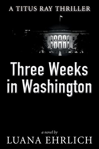 Three Weeks in Washington: A Titus Ray Thriller (Titus Ray Thrillers ...