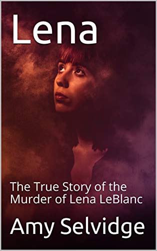 Lena: The True Story of the Murder of Lena LeBlanc eBook : Selvidge ...