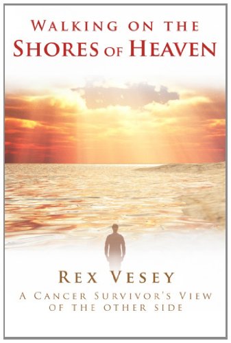 Walking on the Shores of Heaven: A Cancer Survivor's View of the Other ...