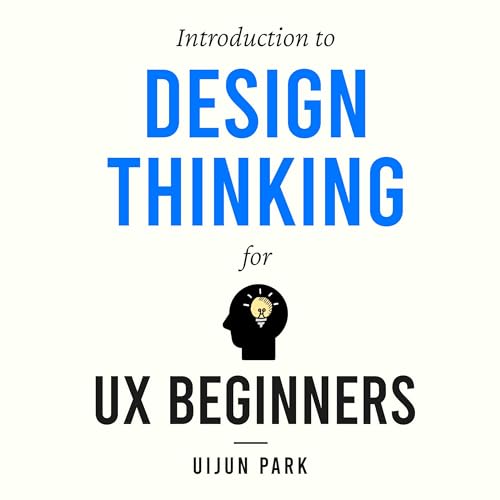 Introduction to Design Thinking for UX Beginners: 5 Steps to Creating a Digital Experience That ...