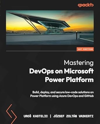 Mastering DevOps on Microsoft Power Platform: Build, deploy, and secure low-code solutions on ...