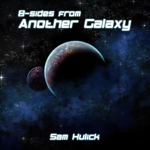 B-sides from Another Galaxy (2024 Remastered Version) by Sam Hulick on ...