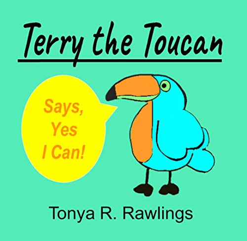 Terry the Toucan: says Yes I Can - Kindle edition by Rawlings, Tonya ...