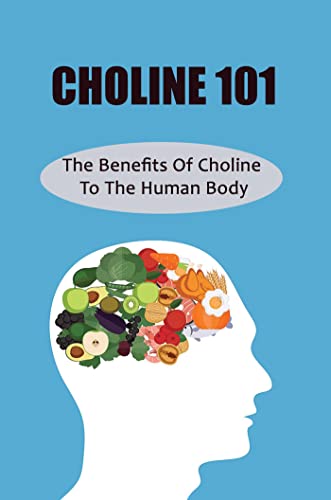 Choline 101: The Benefits Of Choline To The Human Body - Kindle edition ...