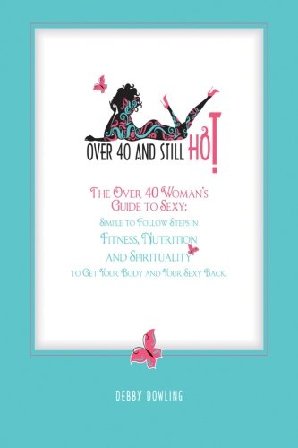 The Over 40 Woman's Guide to Sexy: Simple to Follow Steps In Fitness ...