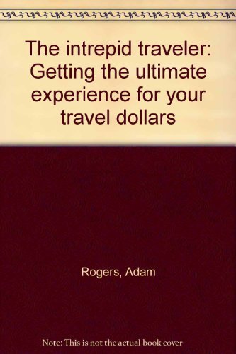 The intrepid traveler: Getting the ultimate experience for your travel ...