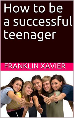 Amazon.com: How to be a successful teenager eBook : Xavier, Franklin ...