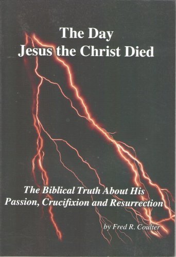 The Day Jesus the Christ Died by Fred R. Coulter (2004-07-01): unknown ...