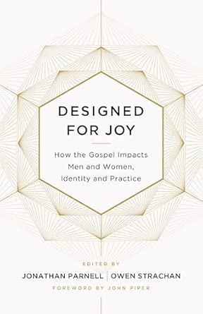 Designed for Joy: How the Gospel Impacts Men and Women, Identity and ...