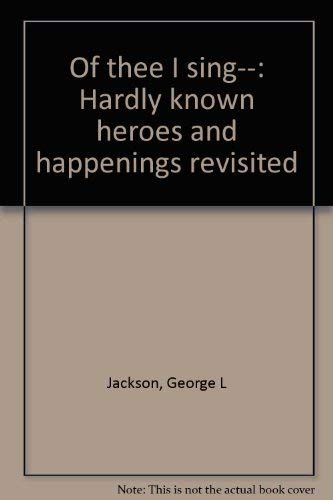 Of thee I sing-: Hardly known heroes and happenings revisited: Jackson ...
