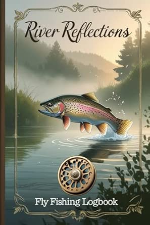 River Reflections Fly Fishing Logbook: Track, record and detail your ...