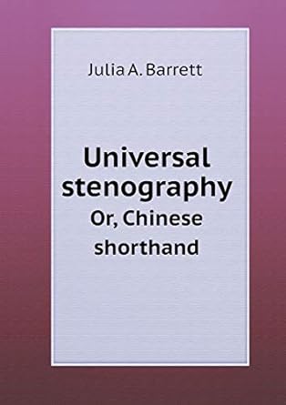 Universal stenography Or, Chinese shorthand: Barrett, Julia a ...