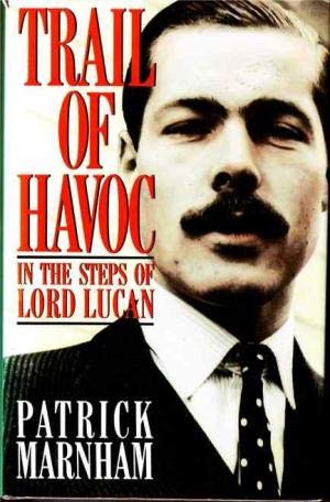 TRAIL OF HAVOC - In the Steps of Lord Lucan: Marnham, Patrick ...