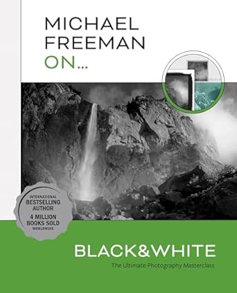 Michael Freeman On... Black & White: The Ultimate Photography ...