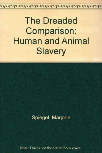 The Dreaded Comparison: Human and Animal Slavery: Spiegel, Marjorie ...