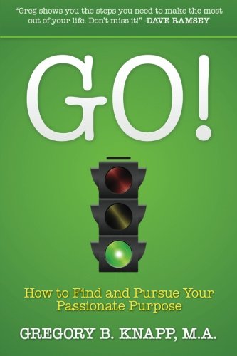 Go!: How to Find and Pursue Your Passionate Purpose: Knapp, Gregory B.: 9781505842807: Amazon ...