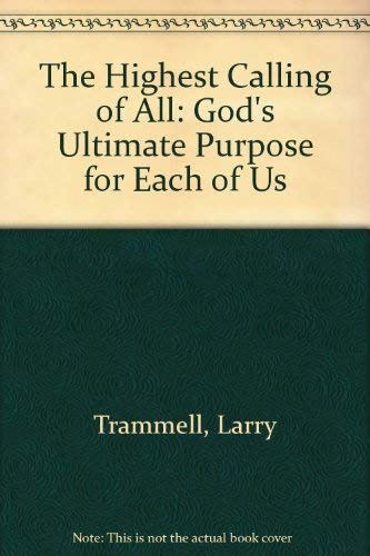 The Highest Calling of All: God's Ultimate Purpose for Each of Us ...