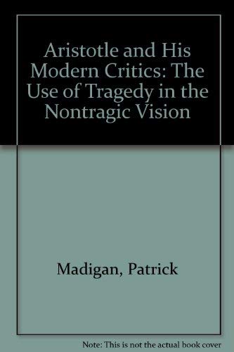 Aristotle and His Modern Critics: The Use of Tragedy in the Nontragic ...