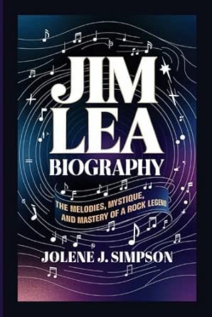 JIM LEA BIOGRAPHY: The Melodies, Mystique, and Mastery of a Rock Legend ...