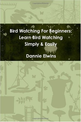 Bird Watching For Beginners: Learn Bird Watching Simply & Easily ...