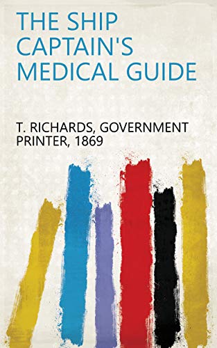 The Ship Captain's Medical Guide eBook : T. Richards, government ...
