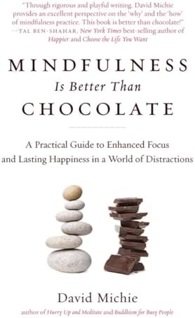 Mindfulness Is Better Than Chocolate: A Practical Guide to Enhanced ...