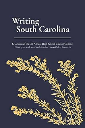 Writing South Carolina: Selections of the 6th Annual High School ...