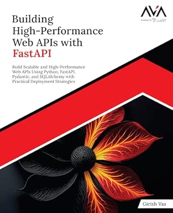 Building High-Performance Web APIs with FastAPI: Build Scalable and High-Performance Web APIs ...