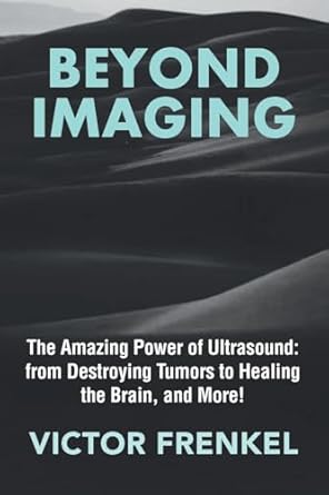 Beyond Imaging: The Amazing Power of Ultrasound: from Destroying Tumors ...