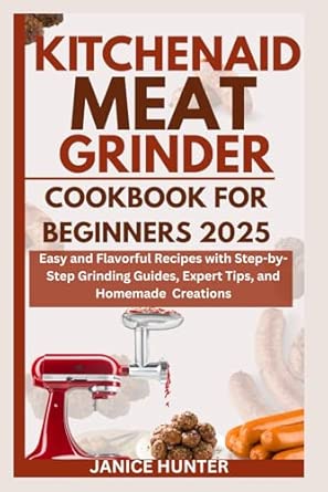 Kitchenaid meat grinder cookbook for Beginners 2025: Easy and Flavorful ...