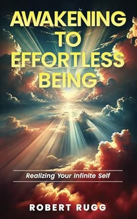 Awakening to Effortless Being: Realizing Your Infinite Self: Rugg, Robert: 9798300117115: Amazon ...