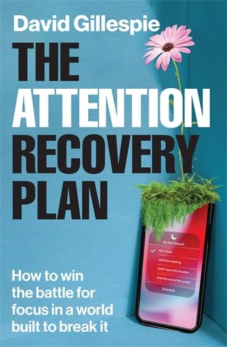The Attention Recovery Plan: How to win the battle for focus in a world ...