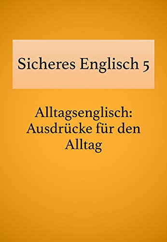 Sicheres Englisch 5: Alltagsenglisch: Ausdrücke für den Alltag eBook ...