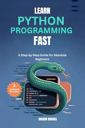 LEARN PYTHON PROGRAMMING FAST: A Step-by-Step Guide for Absolute Beginners eBook : Brooks, Maxim ...