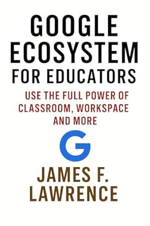 The Google Ecosystem For Educators: Use The Full Power of Classroom ...