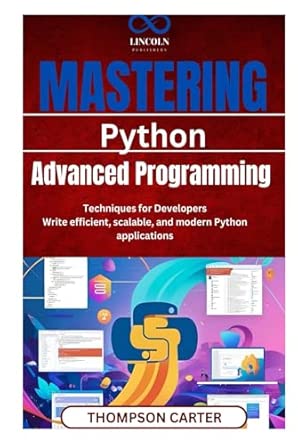 Mastering Python: Advanced Programming Techniques for Developers Write efficient, scalable, and ...