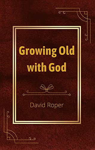 Growing Old with God - Kindle edition by Roper, David. Religion ...
