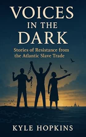 Voices in the Dark: Stories of Resistance from the Atlantic Slave Trade ...