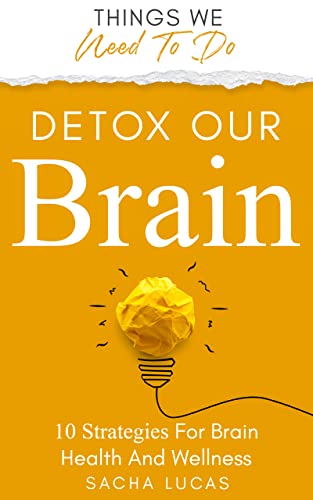 Detox Our Brain: 10 Strategies for Brain Health and Wellness (Things We ...