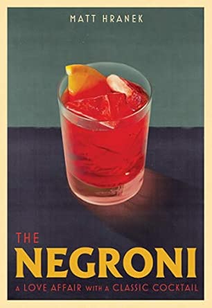 The Negroni: A Love Affair with a Classic Cocktail: Hranek, Matt ...