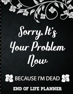 Amazon.com: Sorry, it’s Your Problem Now , Because I'm Dead: Funny End ...
