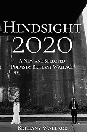 Hindsight 2020: A New and Selected Poems by Bethany Wallace: Wallace ...
