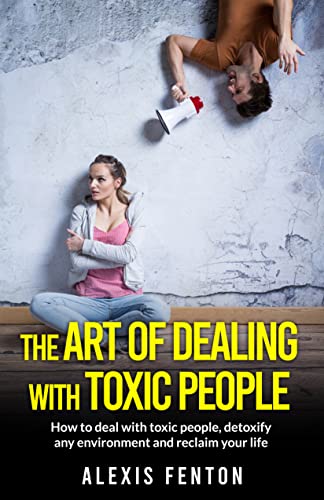 Amazon.com: The Art of Dealing with Toxic People: How to deal with ...