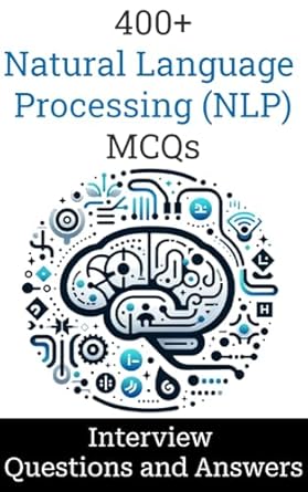 Amazon.com: 400+ Natural Language Processing (NLP) Interview Questions and Answers : MCQ Format ...