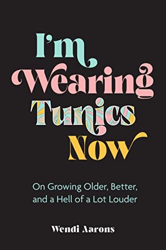Amazon.com: I'm Wearing Tunics Now: On Growing Older, Better, and a ...