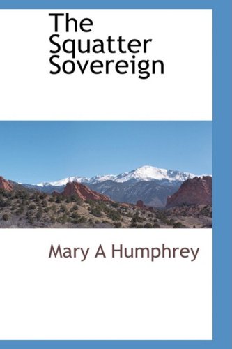 The Squatter Sovereign: Humphrey, Mary A.: 9781103728787: Amazon.com: Books