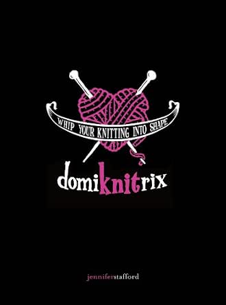 DomiKNITrix: Whip Your Knitting Into Shape eBook : Stafford, Jennifer ...
