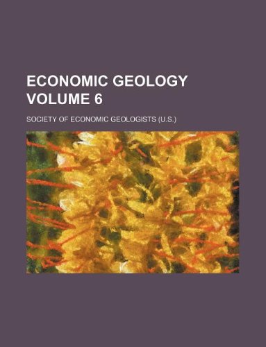Economic geology Volume 6: Society of Economic Geologists ...